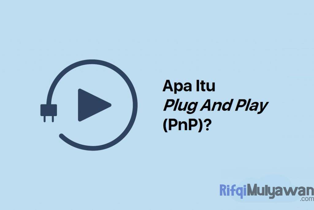 Plug and Play (PnP) Adalah: Pengertian, Fungsi, Contoh dan Caranya!
