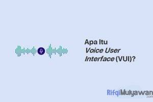 Voice User Interface (VUI) Adalah: Pengertian, Fungsi, Jenis, Contohnya!