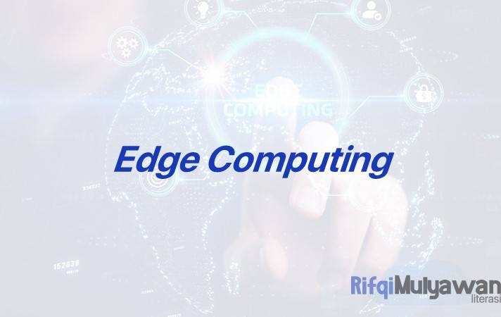 Edge Computing Adalah: Arti, Kegunaan, Contoh + Pembahasannya!