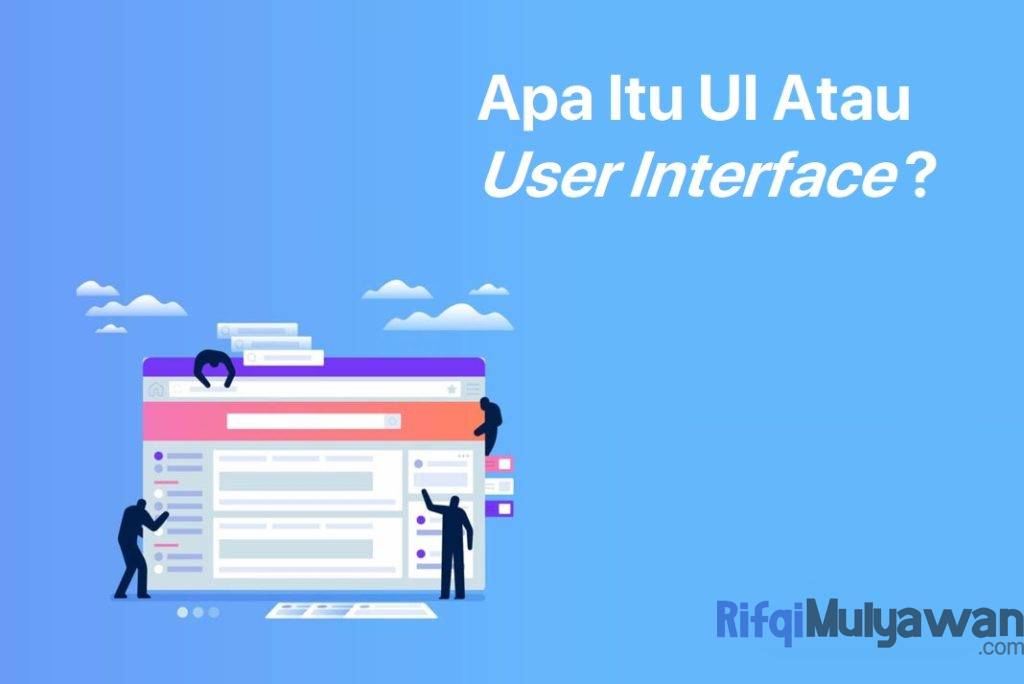 Pengertian UI (User Interface): Jenis, Elemen, Bedanya dengan UX!
